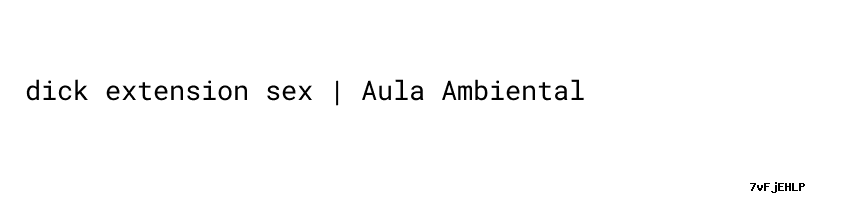 Dick Extension Sex Aula Ambiental